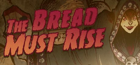 The Bread Must Rise (2023) - MobyGames