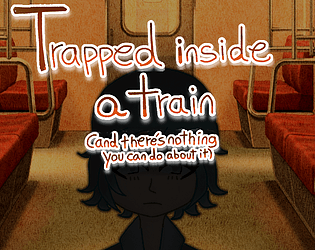 Trapped inside a train (and there's nothing you can do about it) (2023) - MobyGames