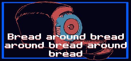 Bread around bread around bread around bread (2023) - MobyGames