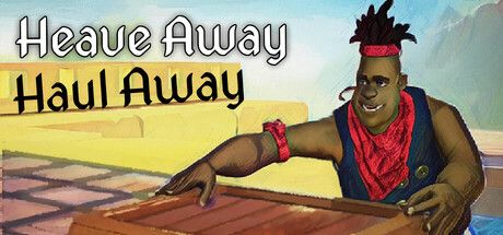Heave Away Haul Away (2025) - MobyGames